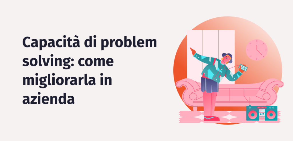 Capacità di problem solving: cos’è e come migliorarla nel tuo team Capacità di problem solving: cos’è e come migliorarla nel tuo team